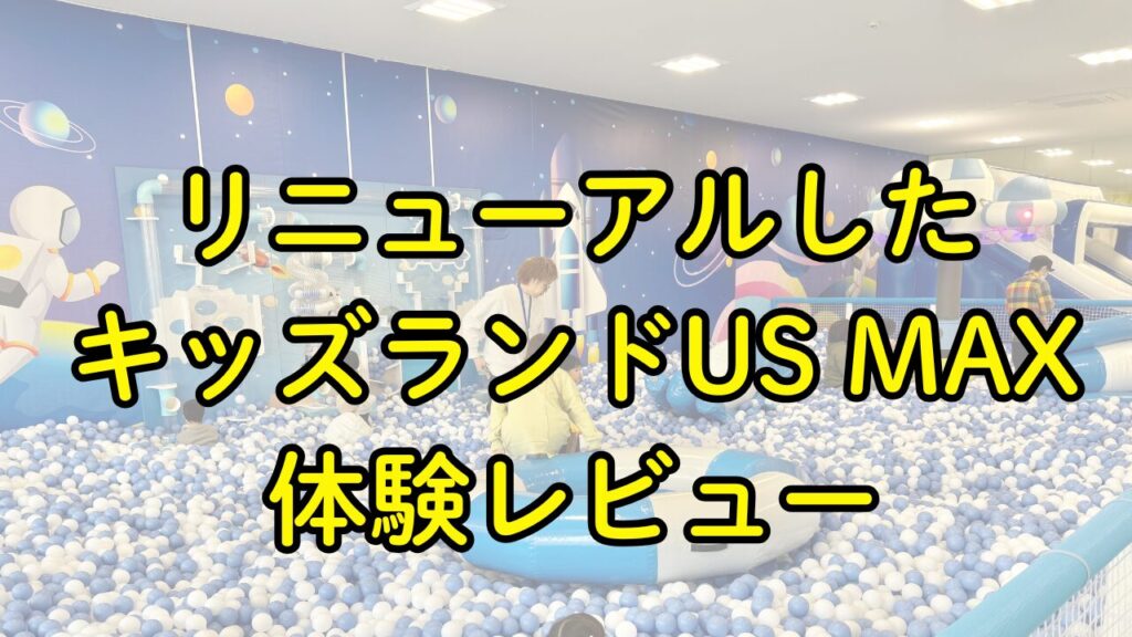 【体験レビュー】リニューアルしたキッズランドUS MAX 福岡久山店 | Satoki.net